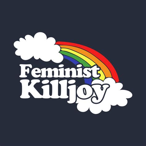 Feminist Killjoy Feminist Killjoy T Shirt Teepublic