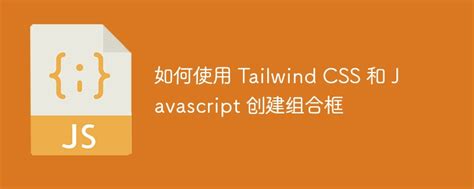 如何使用 Tailwind Css 和 Javascript 创建组合框 美云