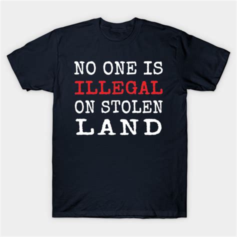 No One Is Illegal On Stolen Land No One Is Illegal On Stolen Land T