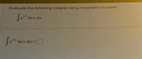 solved evaluate the following integral using integration by