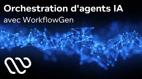 Orchestration Dagents Ia Avec Workflowgen