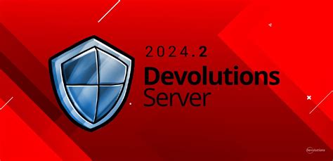 Whats New In Devolutions Server 20242 Devolutions Blog