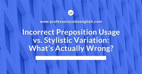 Incorrect Preposition Usage Vs Stylistic Variation Whats Actually Wrong Professor Scotts