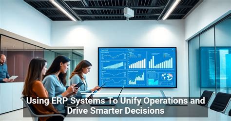 using erp systems to unify operations and drive smarter decisions