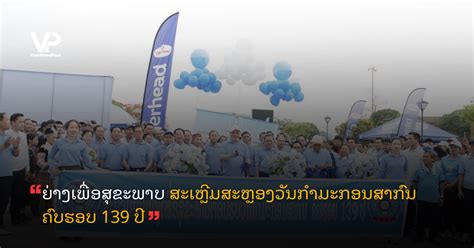 ຍ່າງເພື່ອສຸຂະພາບ ສະເຫຼີມສະຫຼອງວັນກຳມະກອນສາກົນ ຄົບຮອບ 139 ປີ Vientianepost ວຽງຈັນໂພສ໌