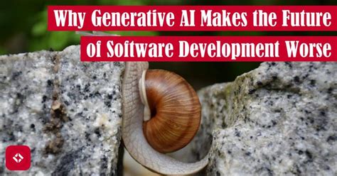 Why Generative Ai Makes The Future Of Software Development Worse The