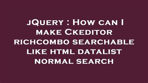 jquery how can i make ckeditor richcombo searchable like html datalist normal search youtube