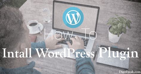 A Beginners Guide To Install Wordpress Plugin On Your Website Digitfreak