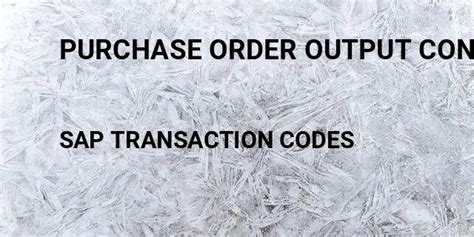 Purchase Order Output Condition Records Tcode In Sap Transaction Codes List