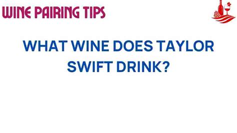 Uncorking The Mystery What Wine Does Taylor Swift Savor