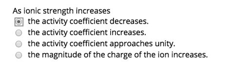 Solved As Ionic Strength Increases The Activity Coefficient Decreases