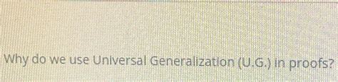 Solved Why Do We Use Universal Generalization Ug ﻿in