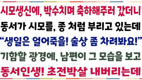 반전신청사연12월 25일이 생신인 시모에게 축하해주러 갔더니 동서가 시모를 막 부리는데 생일상 바라지말고 이것저것 만들어봐요 남편이 그때 신청사연 사이다썰 사연