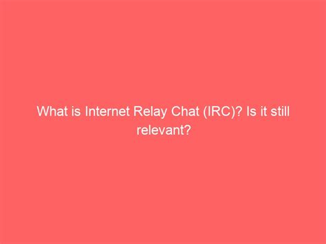 What Is Internet Relay Chat IRC Is It Still Relevant Tochato