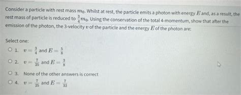 solved consider a particle with rest mass m0 whilst at