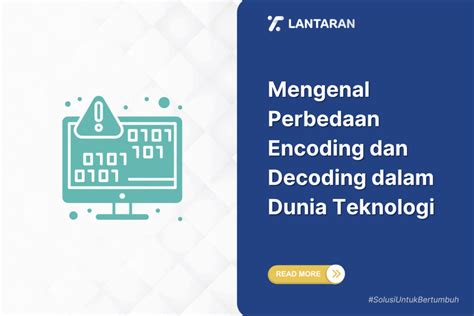 Mengenal Perbedaan Encoding Dan Decoding Dalam Dunia Teknologi