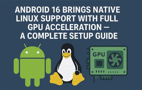 Android 16 Brings Native Linux Support With Full Gpu Acceleration — A