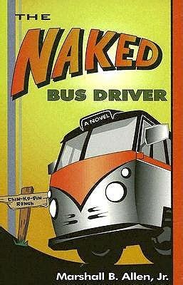 The Naked Bus Driver By Marshall B Allen Jr Goodreads