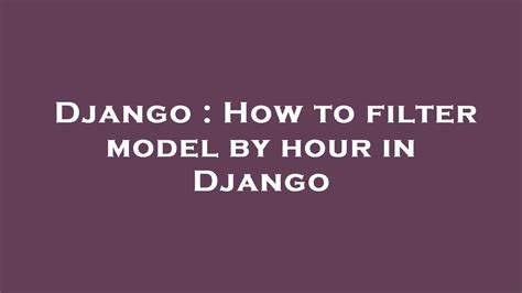Django How To Filter Model By Hour In Django Youtube