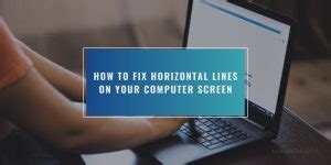 Easy Ways To Solve Horizontal Line Issues On Computer Screens