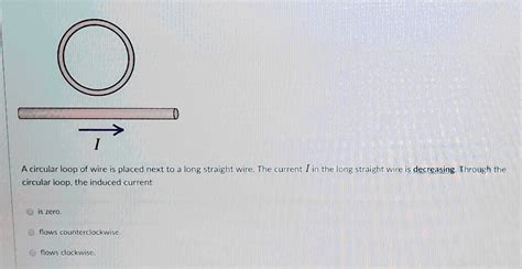 Solved 이 A circular loop of wire is placed next to a long Chegg