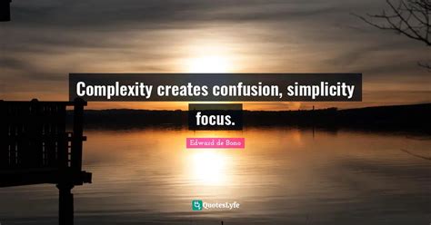 Complexity Creates Confusion Simplicity Focus Quote By Edward De Bono Quoteslyfe Complexity Creates Confusion Simplicity Focus Quote By Edward De Bono Quoteslyfe
