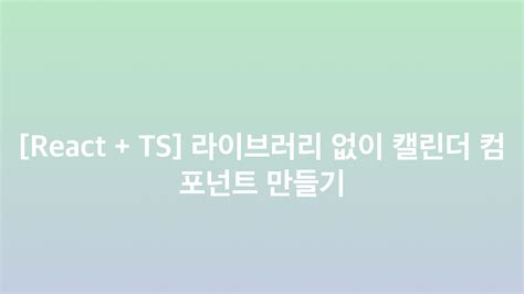 React Ts 라이브러리 없이 캘린더 컴포넌트 만들기