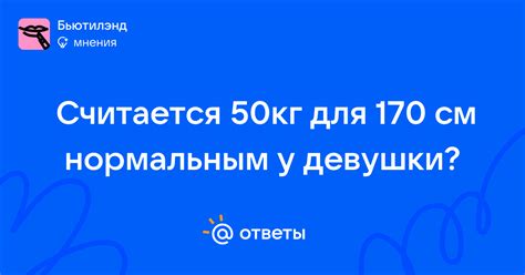 Считается 50кг для 170 см нормальным у девушки User 313861844 Ответы Mail