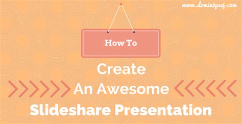 how to create an awesome slideshare presentation