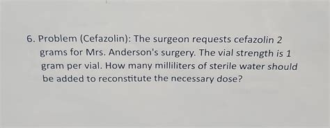 Solved 6 Problem Cefazolin The Surgeon Requests