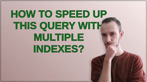 Dba How To Speed Up This Query With Multiple Indexes Youtube