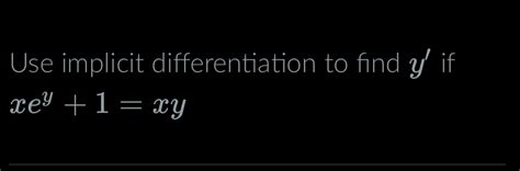 Solved Use Implicit Differentiation To Find Y ﻿if Xey1xy