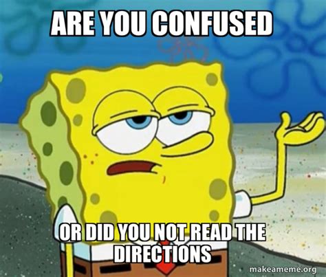 Are You Confused Or Did You Not Read The Directions Tough Spongebob Meme Generator