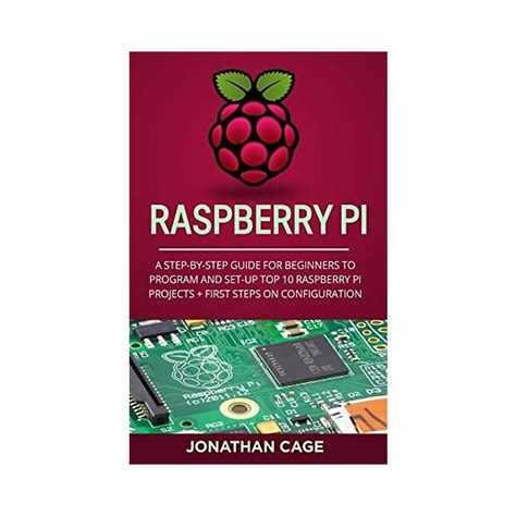 Raspberry Pi A Step By Step Guide For Beginners To Program And Set Up Top 10 Raspberry Pi