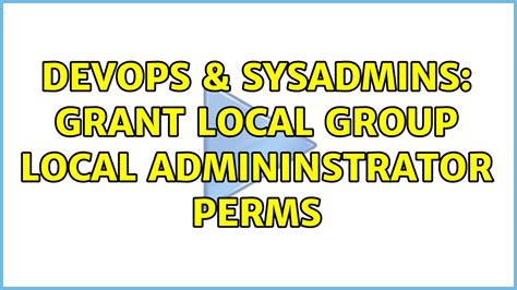 Devops And Sysadmins Grant Local Group Local Admininstrator Perms Youtube