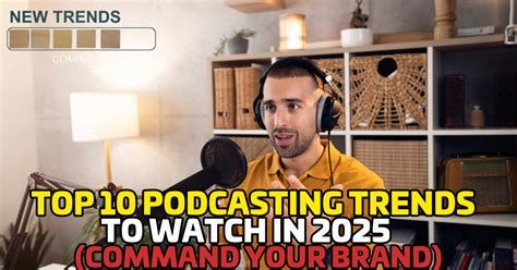 Top 10 Podcasting Trends To Watch In 2025 — Command Your Brand