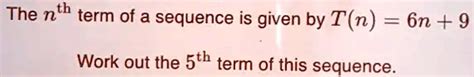 the n th term of a sequence is given by t n 6n 9 work out the 5 th