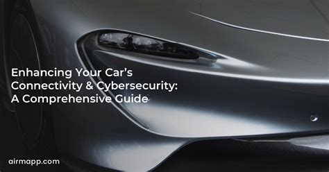 Enhancing Your Cars Connectivity And Cybersecurity A Comprehensive Guide