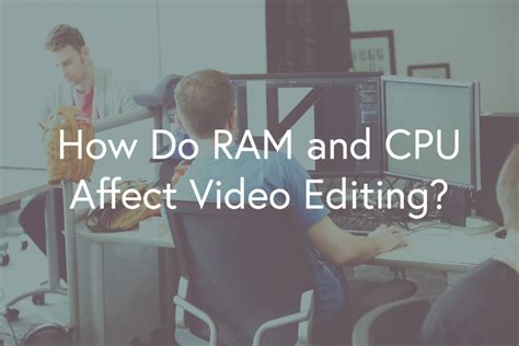 How Do RAM And CPU Affect Video Editing FilterGrade