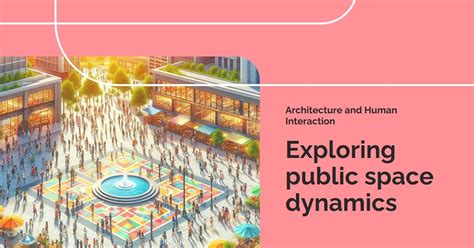 The Impact Of Architecture On Human Interaction In Public Spaces