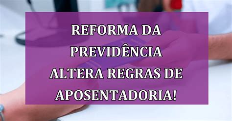 Reforma Da Previdência Altera Regras De Aposentadoria Do Inss Veja