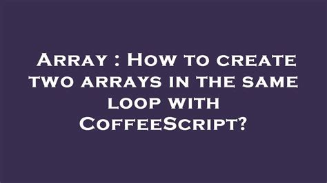 Array How To Create Two Arrays In The Same Loop With Coffeescript