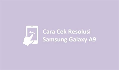 Cara Cek Resolusi Samsung Galaxy A9