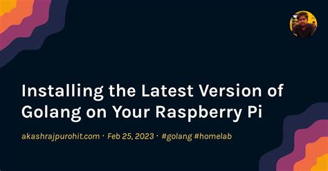 Installing The Latest Version Of Golang On Your Raspberry Pi Akash Rajpurohit