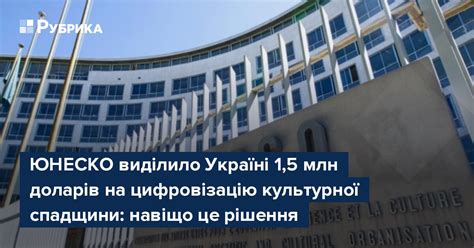 ЮНЕСКО виділило Україні 1 5 млн доларів на цифровізацію культурної спадщини навіщо це рішення
