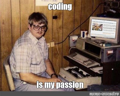 Meme Coding Is My Passion All Templates Meme Meme Coding Is My Passion All Templates Meme
