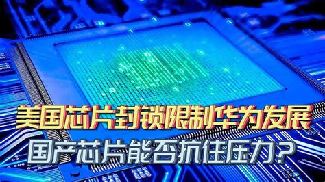 美国芯片封锁，限制华为发展，国产芯片能否抗住压力？高清1080p在线观看平台腾讯视频