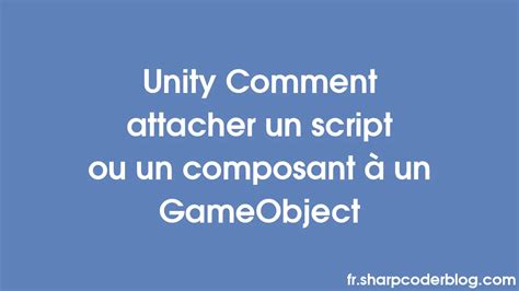 Unity Comment Attacher Un Script Ou Un Composant à Un Gameobject Sharp Coder Blog