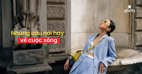 Tuyển Tập Những Câu Nói Hay Về Cuộc Sống Giúp Bạn Lấy Lại Động Lực Mục Tiêu Glints Vietnam Blog