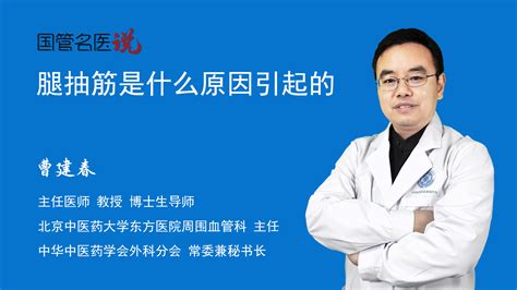 腿抽筋是什么原因引起的 为什么会腿抽筋 腿抽筋的因素 北京中医药大学东方医院 周围血管科 主任医师 曹建春 视频科普 中国医药信息查询平台